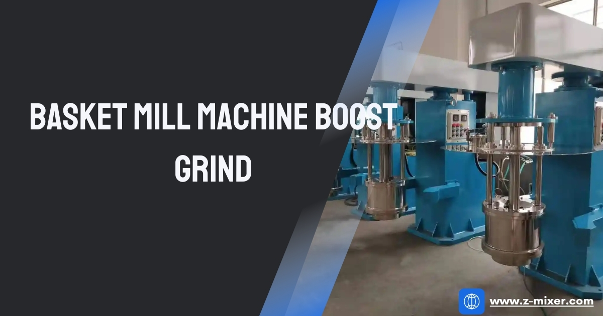Basket Mill – Disperser,Mixer,Filling machine Manufacturer